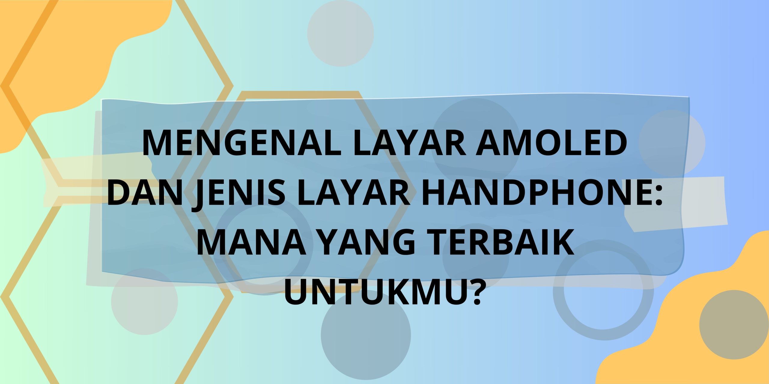 Mengenal Layar AMOLED dan Jenis Layar Handphone: Mana yang Terbaik ...