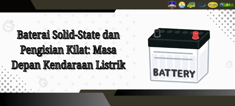 Baterai Solid-State dan Pengisian Kilat: Masa Depan Kendaraan
