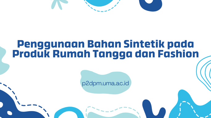 Penggunaan Bahan Sintetik Produk Rumah Tangga dan Fashion